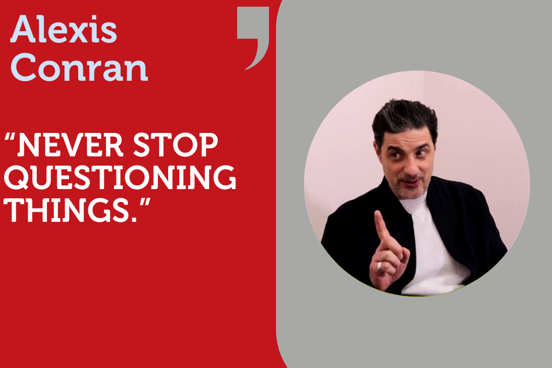 "Never stop questioning things." In Conversation with Alexis Conran ...